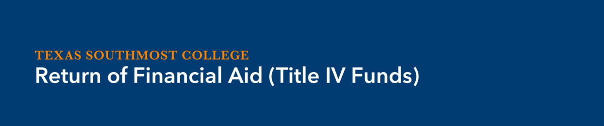 Return of Financial Aid (Title IV Funds) - Texas Southmost College